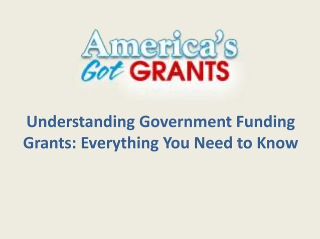 Understanding Government Funding Grants: Everything You Need to Know | PPTX