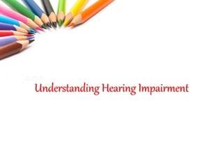 Understanding Hearing Impairment Pptx