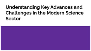 Understanding Key Advances and Challenges in the Modern Science Sector ...