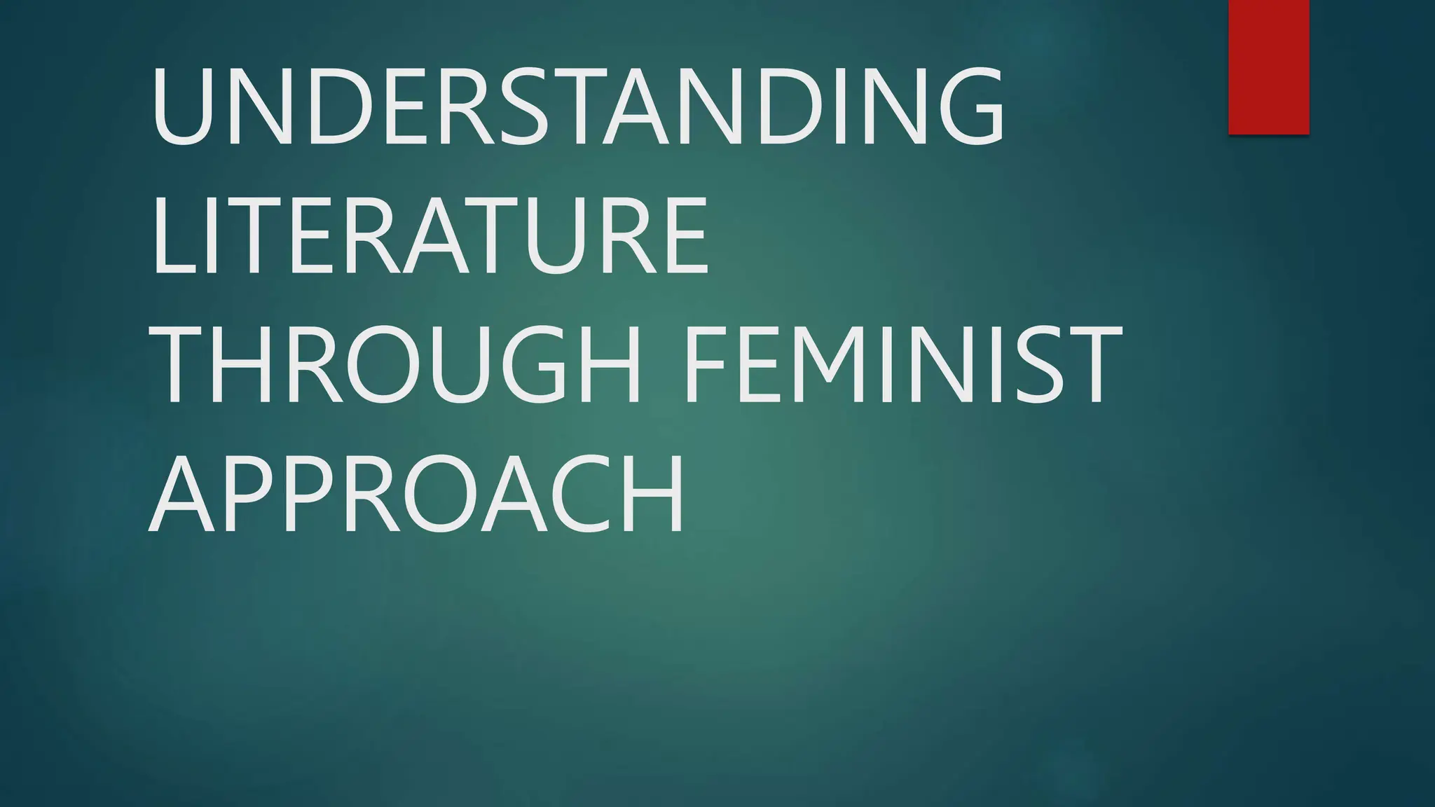 UNDERSTANDING LITERATURE THROUGH FEMINIST APPROACH.pptx