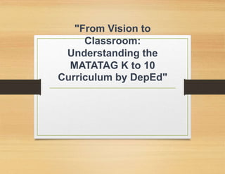 From Vison to Classroom: Matatag Curriculum | PPT