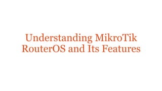 Understanding MikroTik RouterOS and Its Features.pdf