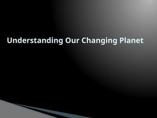 Understanding Our Changing Planet Earth.pptx