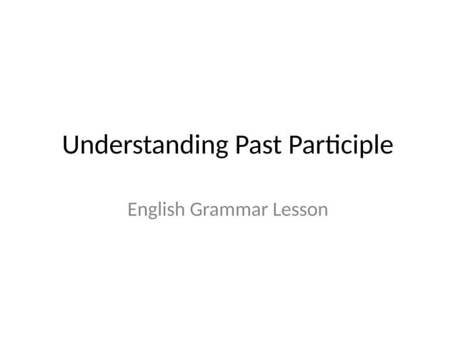 Understanding_Past_Participle powerpoint | PPTX