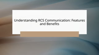 Understanding RCS Communication Features and Benefits_ (1).pptx