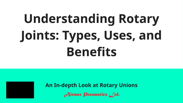 Understanding Rotary Joints Types, Uses, and Benefits | PPTX