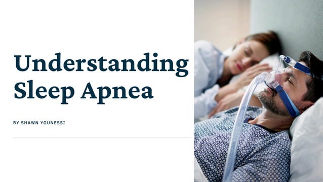 Understanding Sleep Apnea - Shawn Younessi | PPT