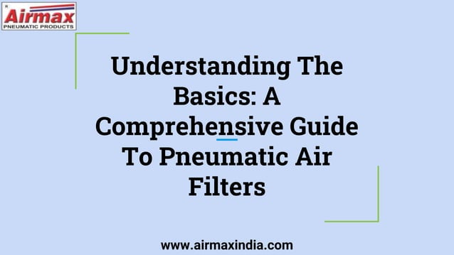 Understanding The Basics_ A Comprehensive Guide To Pneumatic Air Filters.pptx