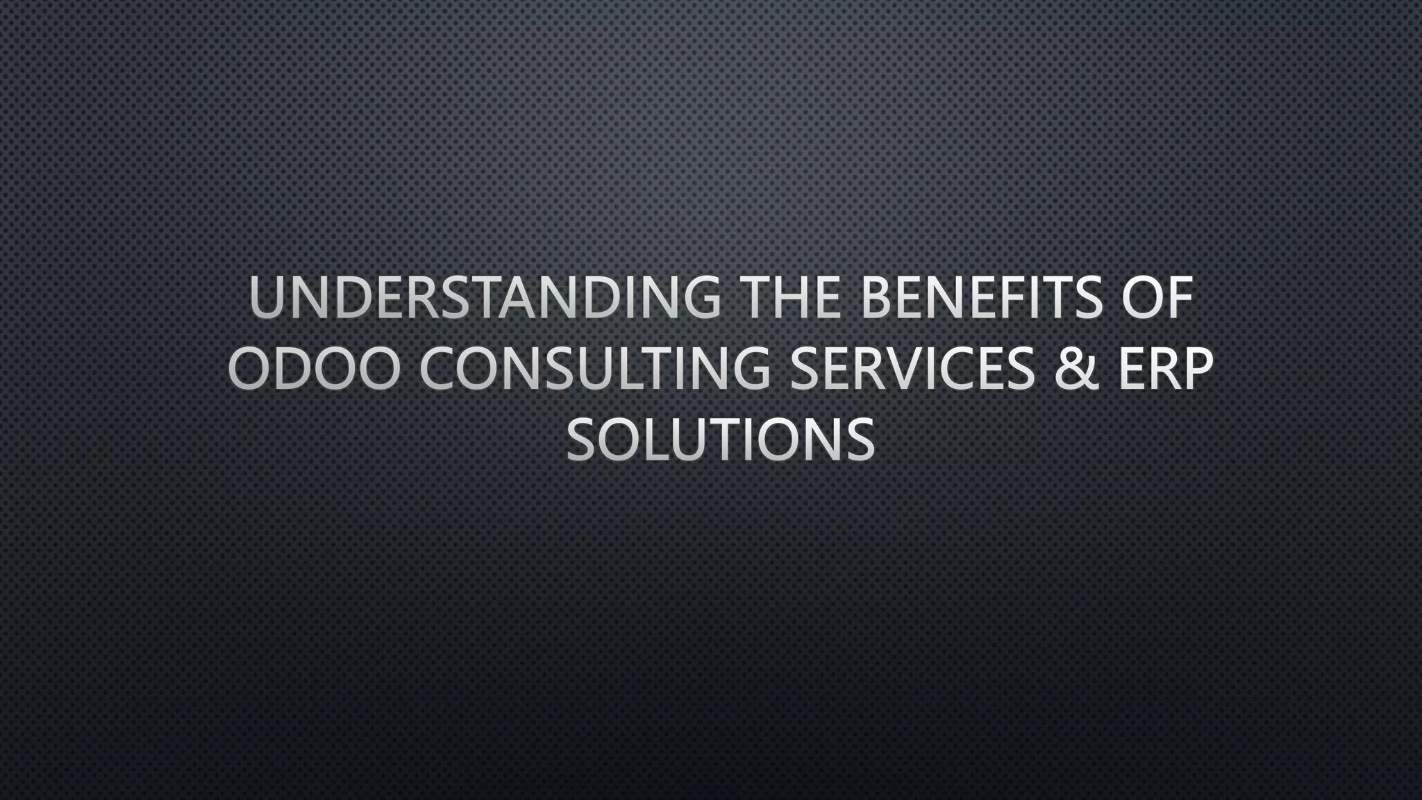 Understanding the Benefits of Odoo Consulting Services & ERP Solutions.pptx