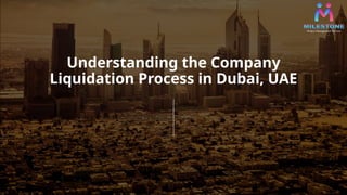 Understanding the Company Liquidation Process in Dubai, UAE.pptx