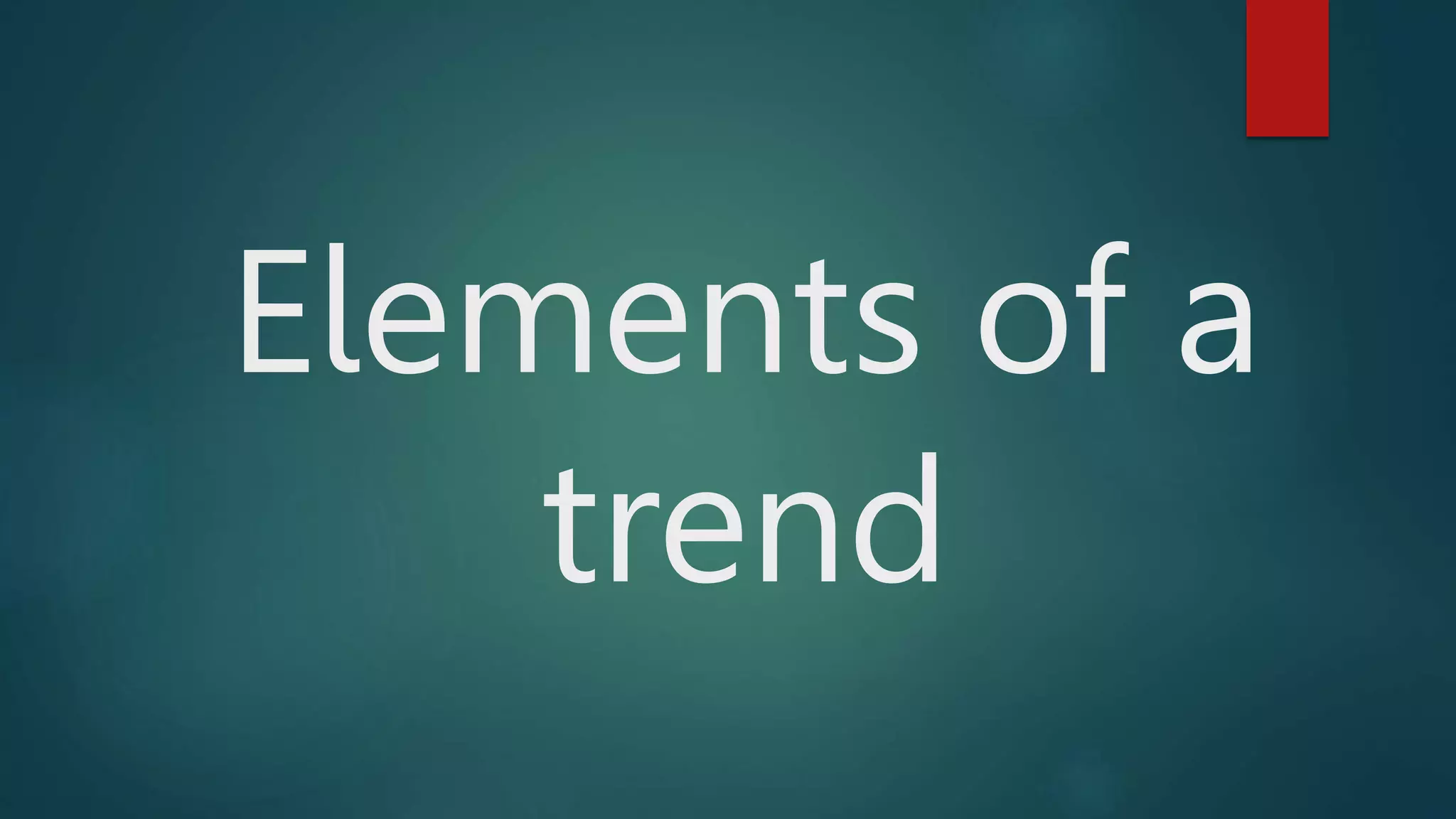 Understanding the Elements and Characteristics of a Trend.pptx