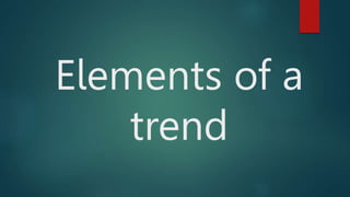 Understanding the Elements and Characteristics of a Trend.pptx