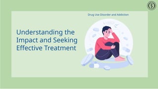 Drug Use Disorder & Addiction: Signs, Symptoms, and Treatment Options | PPT