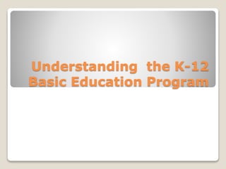 Understanding the k 12 basic education program updated | PPT