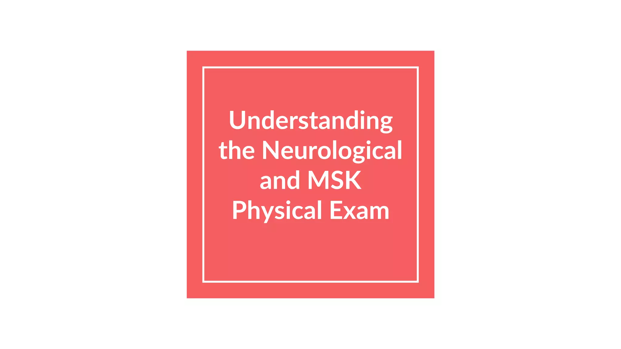 Understanding the Neurological and MSK Physical Exam.pptx