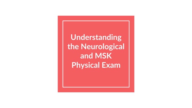 Understanding the Neurological and MSK Physical Exam.pptx