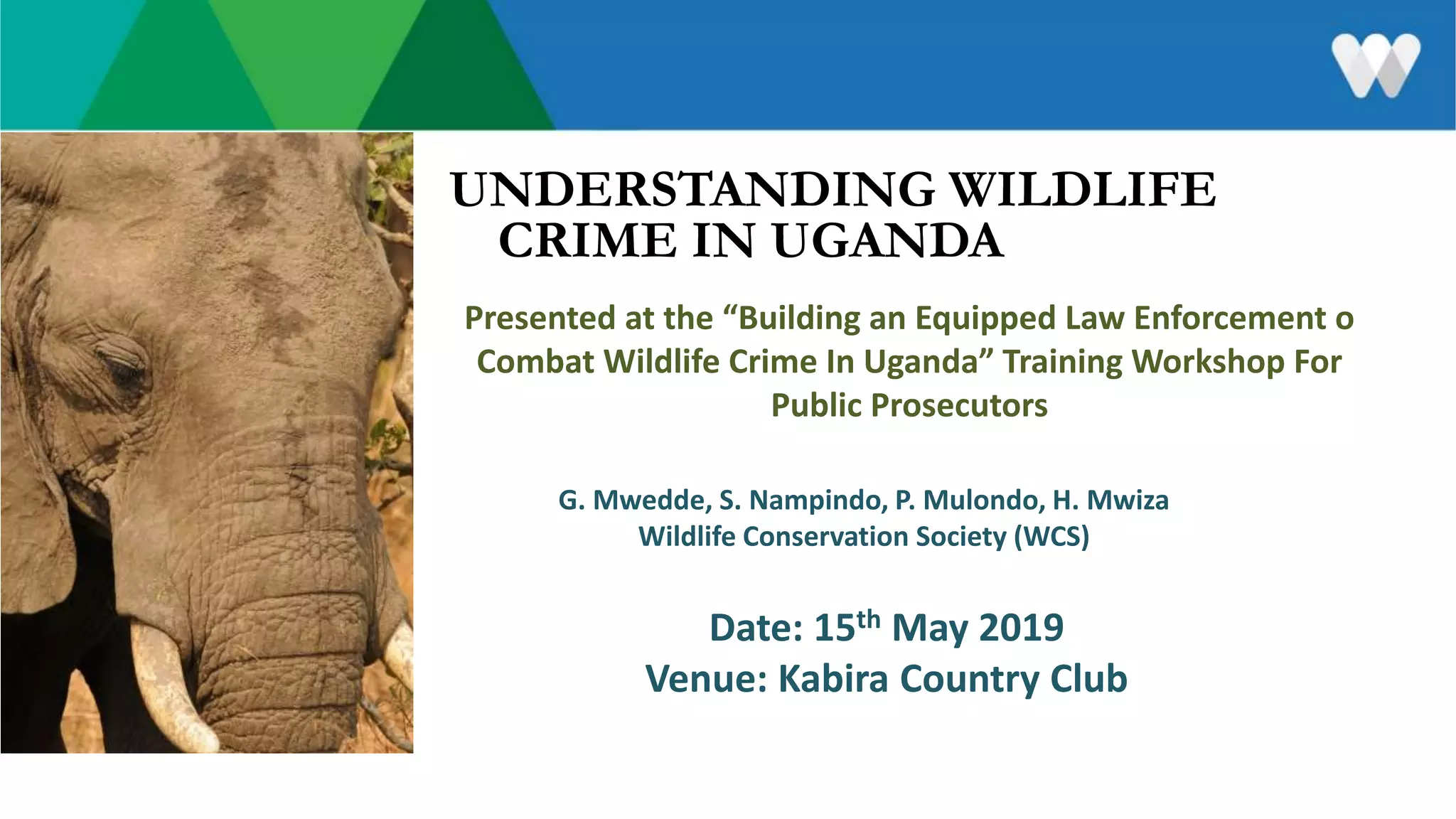 Understanding Wildlife Crime in uganda by Geoffrey Mwedde, Project Manager IWT at WCS Uganda | PPT