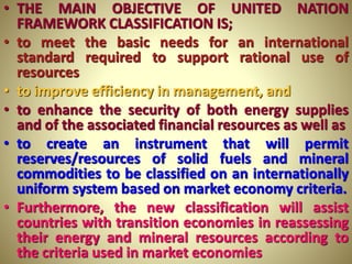 UNITED NATIONS FRAME WORK CLASSIFICATION (UNFC) AND ITS APPLICATION in ...