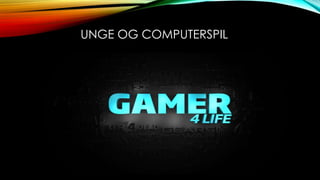 Unge og computerspil | PPTX
