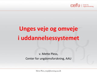Unges veje og omveje i uddannelsessystemet mette pless | PPT