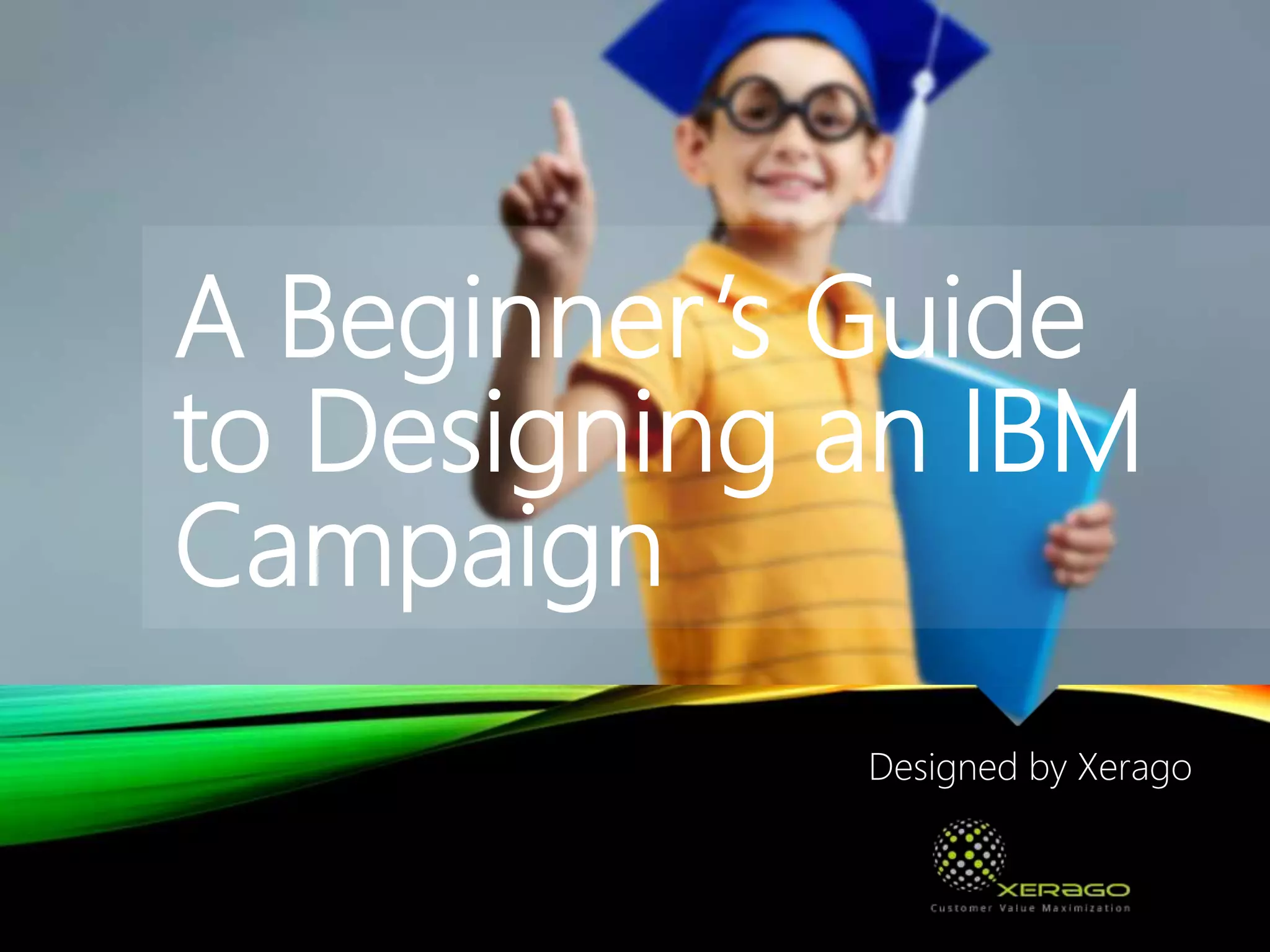 A Beginner’s Guide to Designing an IBM Campaign | PPTX