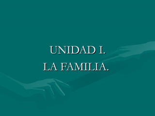Unidad I : La familia | PPT
