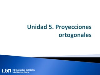 Unidad 5 Presentacion Proyecciones Ortogonales Pptx
