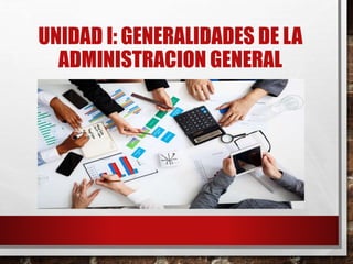UNIDAD I GERALIDADES DE ADMINISTRACION GENERAL | PPTX