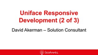 Uniface Lectures Webinar - Building Responsive Applications with Uniface: Development | PPTX ...