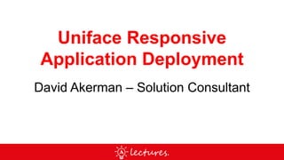 Uniface Lectures Webinar - Building Responsive Applications with Uniface: Deployment | PPTX