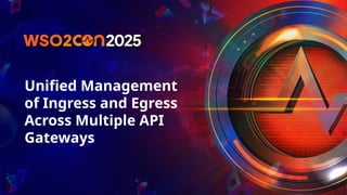WSO2Con 2025 - Unified Management of Ingress and Egress Across Multiple ...