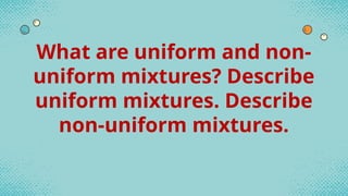 Uniform and Non-uniform Mixtures.Grade6pptx | PPTX