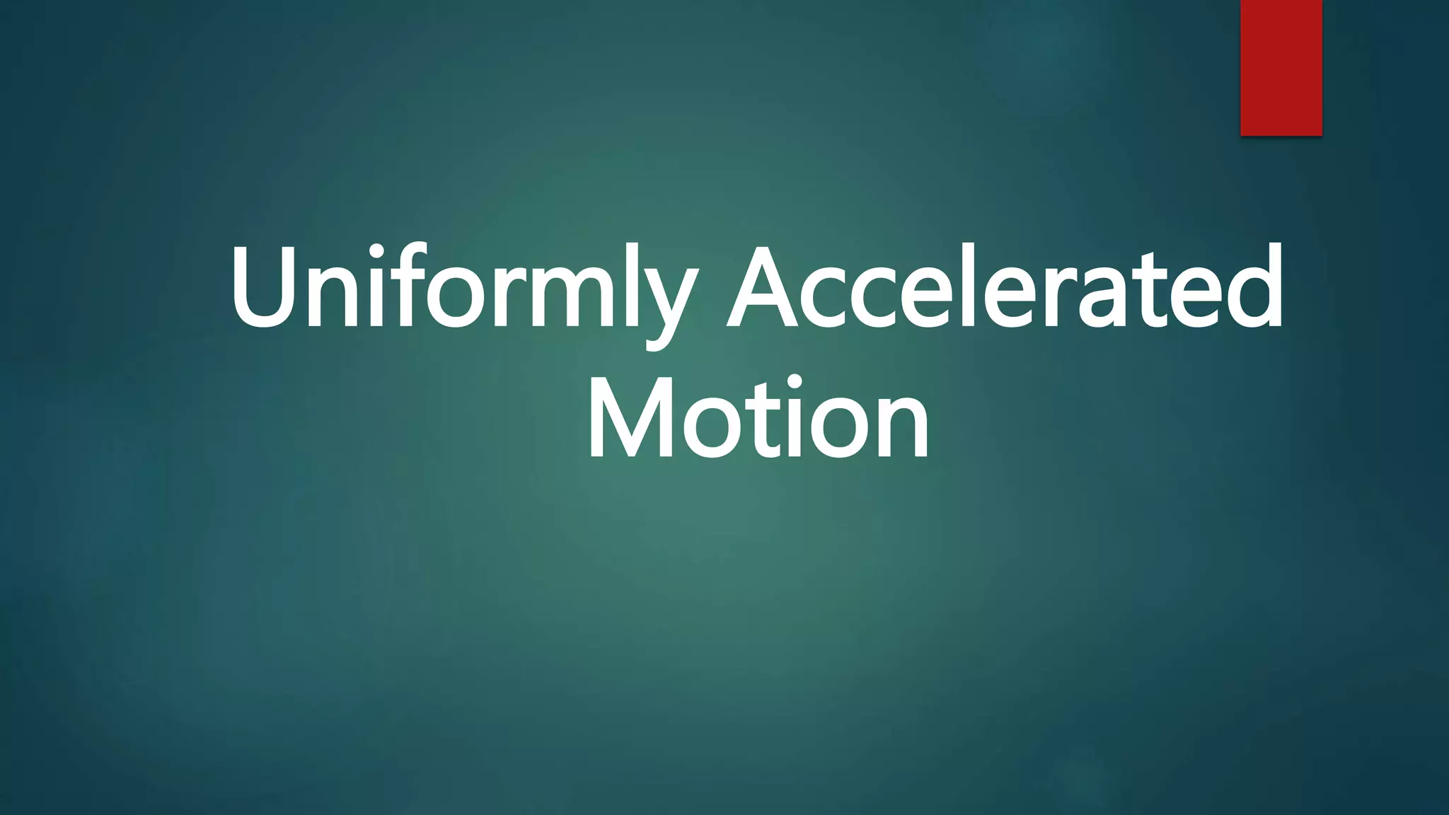 UNIFORMLY ACCELERATED MOTION 1.pptx