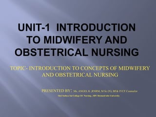 UNIT-I INTRODUCTION TO MIDWIFERY AND OBSTETRICAL NURSING( TOPIC ...