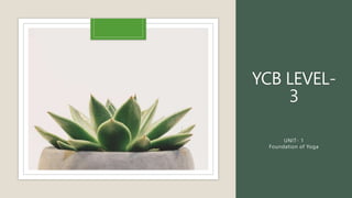 Foundation of Yoga, YCB Level-3, Unit-1 | PPT