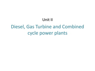 DIESEL, GAS TURBINE AND COMBINED CYCLE POWER PLANTS(UNIT-2).pptx