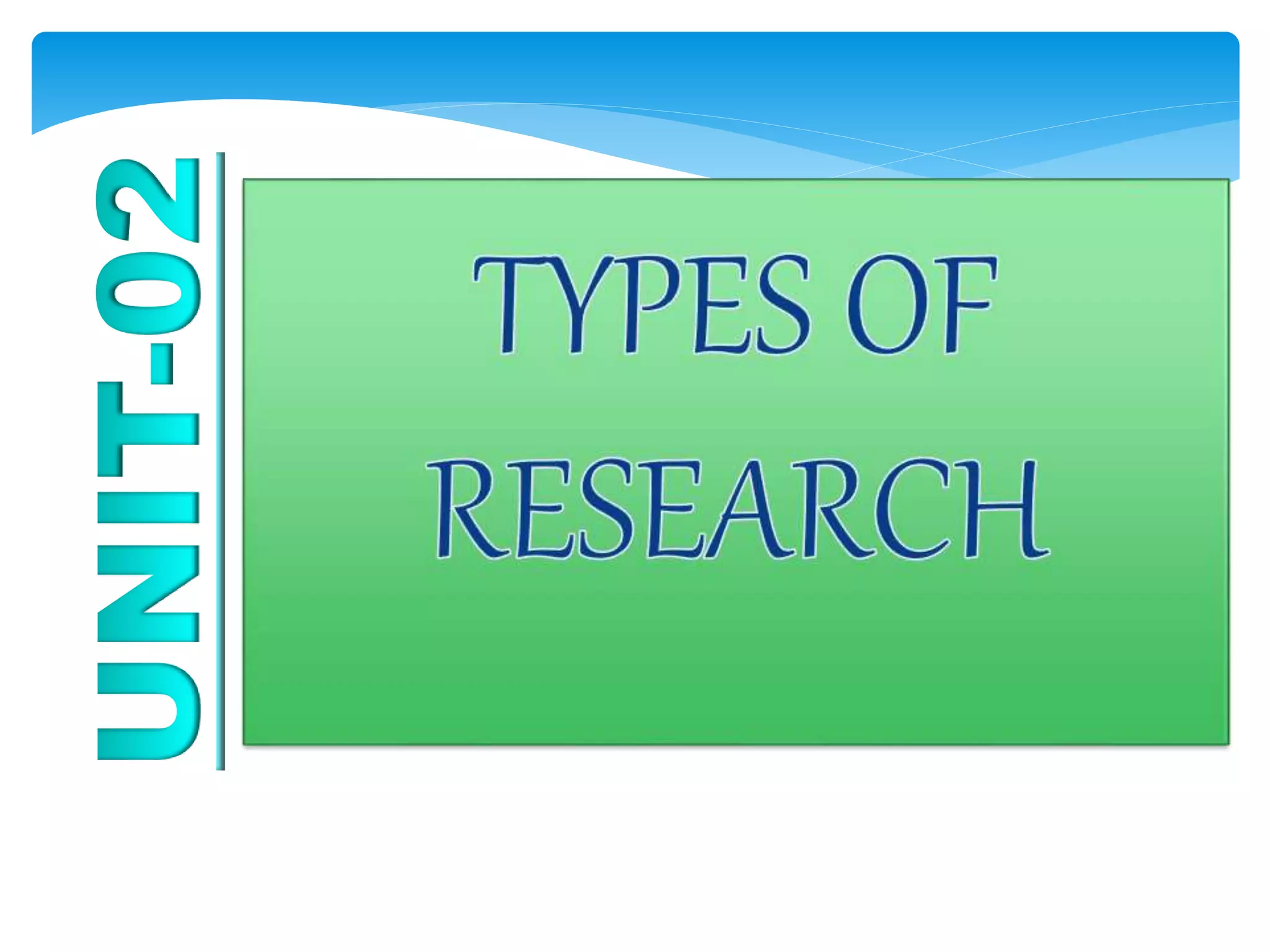 Unit 2 types of research | PPTX | Primary Education | Education
