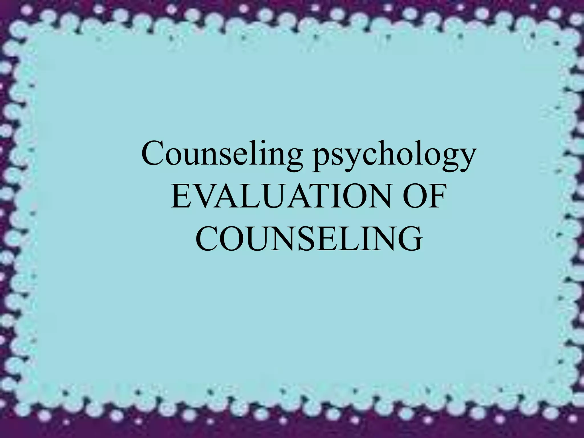 counseling psychology- evaluation of counseling | PPTX