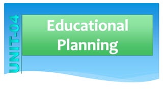 Unit 4 educational planning | PPTX
