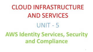 CIS Unit - 5 - AWS identity Services, Security and Compliance | PPT