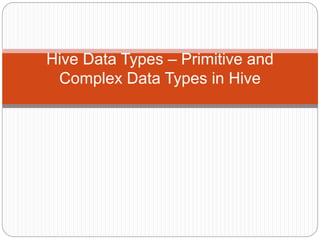 Unit 5-hive data types – primitive and complex data | PPT