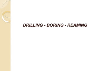 Drilling,boring & reaming.pptx