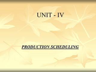 PPC - Unit IV - PRODUCTION SCHEDULING | PPT