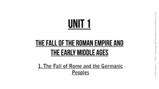 Unit 1, section 1 - The Fall of Rome and the Germanic Peoples | PDF