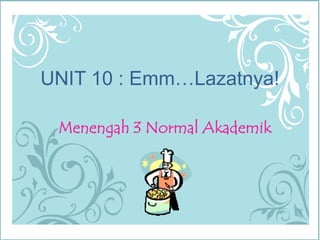 Unit 10 Emm...Lazatnya! | PPT