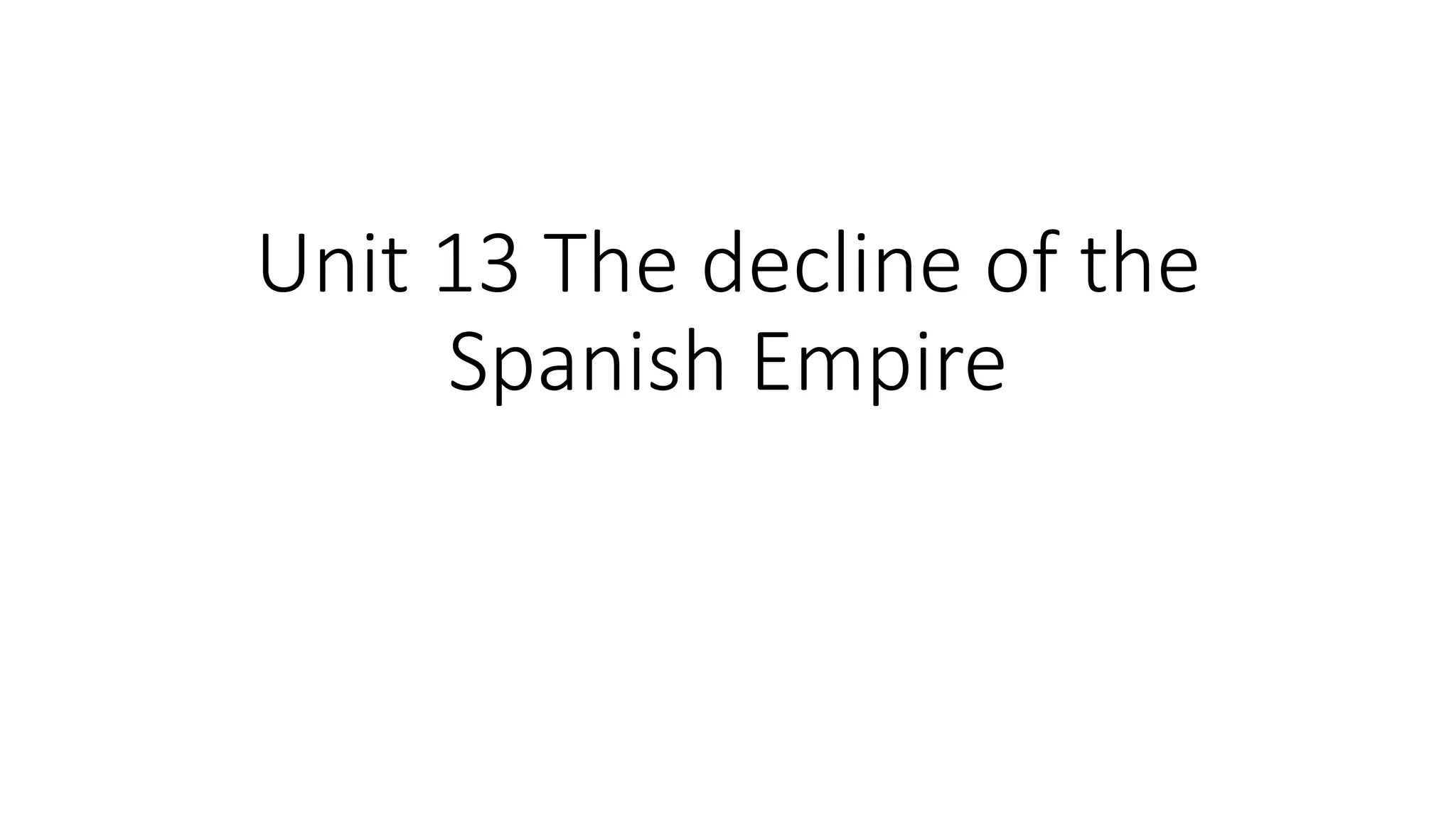 Unit 13 decline of spanish empire | PPTX