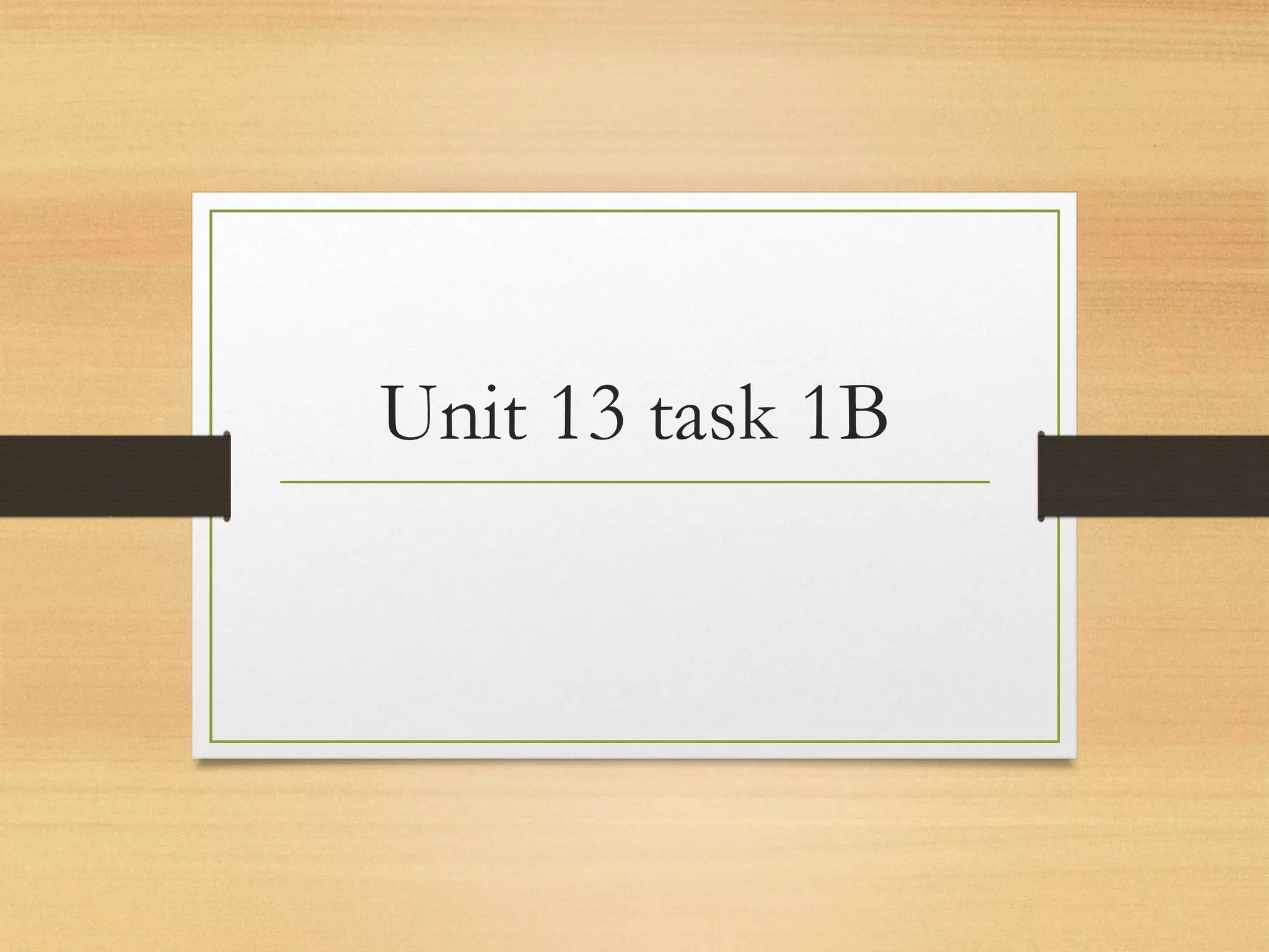 Unit 13 task 1b | PPT