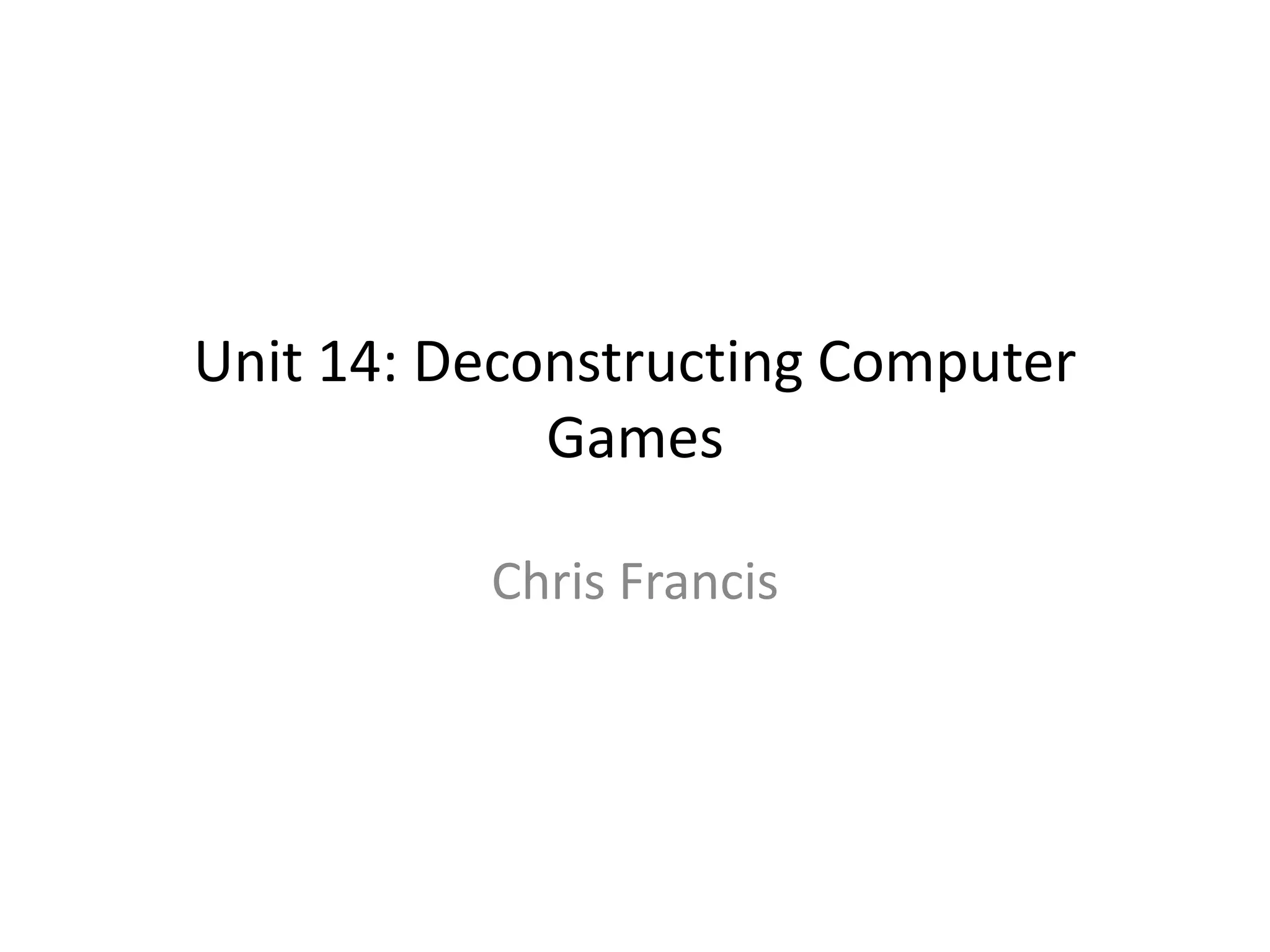 Unit 14 deconstructing video games | PPTX