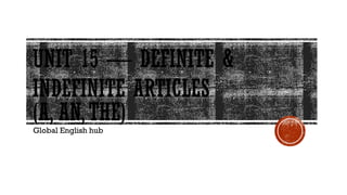 UNIT 15 DEFINITE AND INDEFINITE ARTICLE.pptx