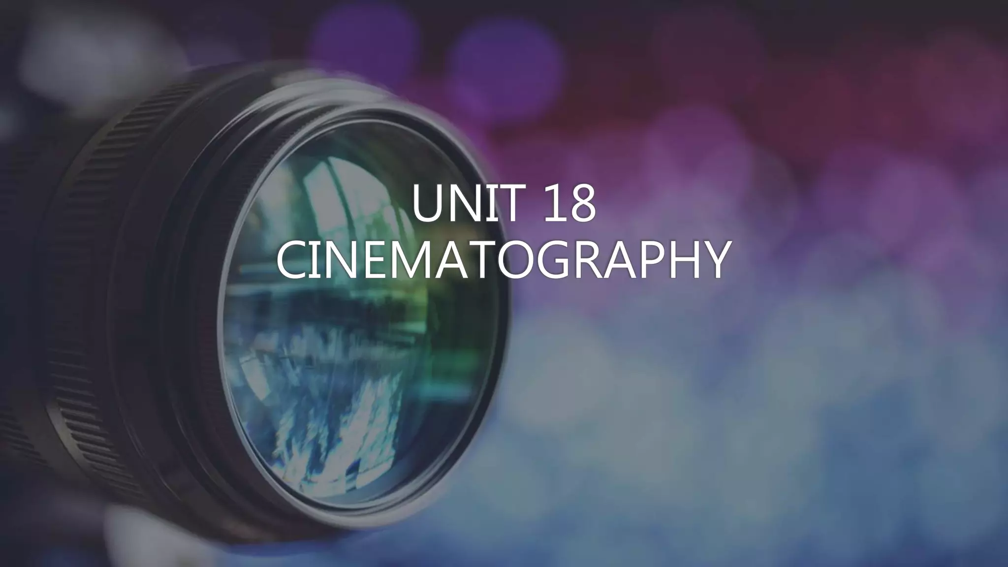 Unit 18 cinematography | PPTX